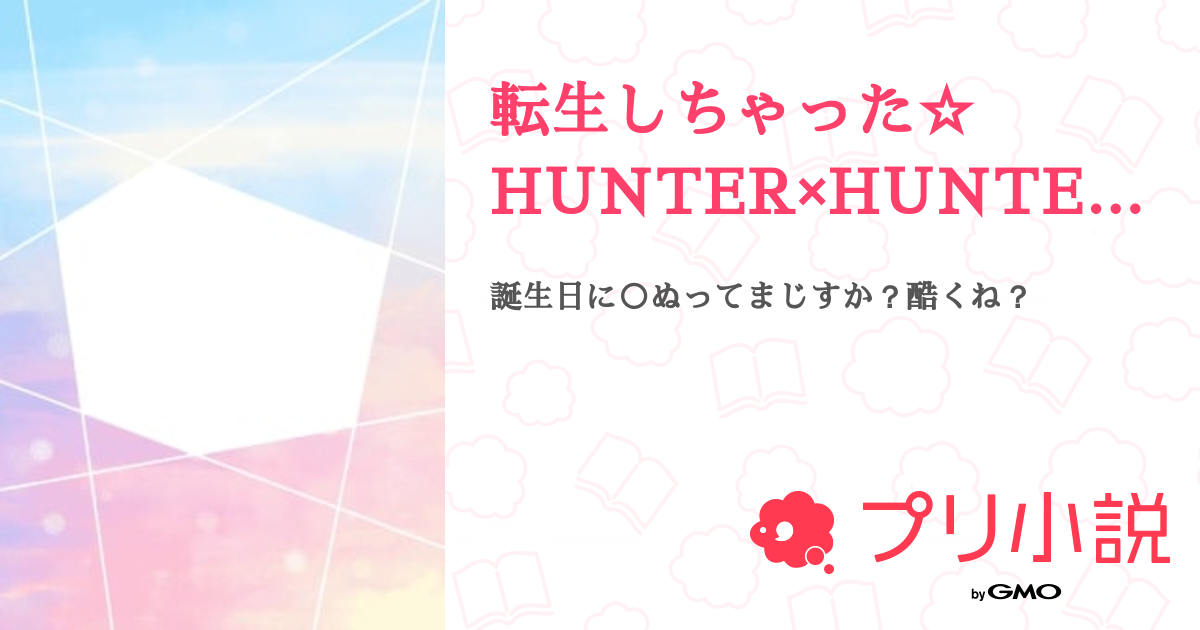 転生しちゃった Hunter×hunter Ver 全16話 【連載中】（🍦アイスクリーム🍨さんの夢小説） 無料スマホ夢小説ならプリ